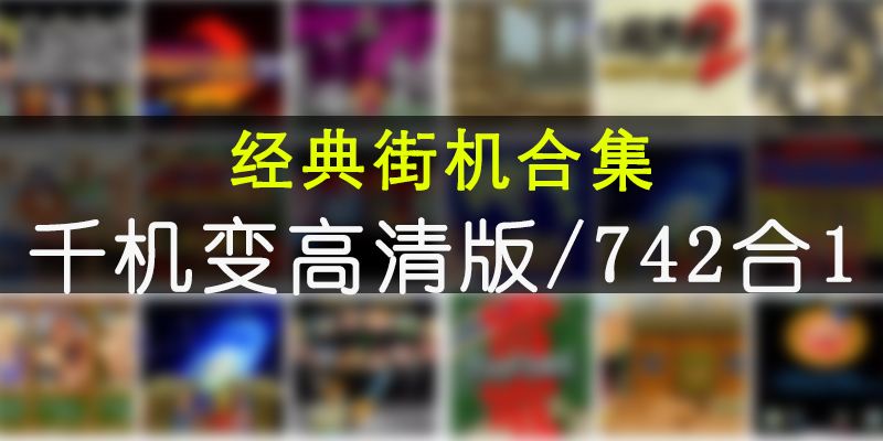 街机大合集千机变742合1 （电脑版本，全屏高清）_bk-steam大型游戏仓库